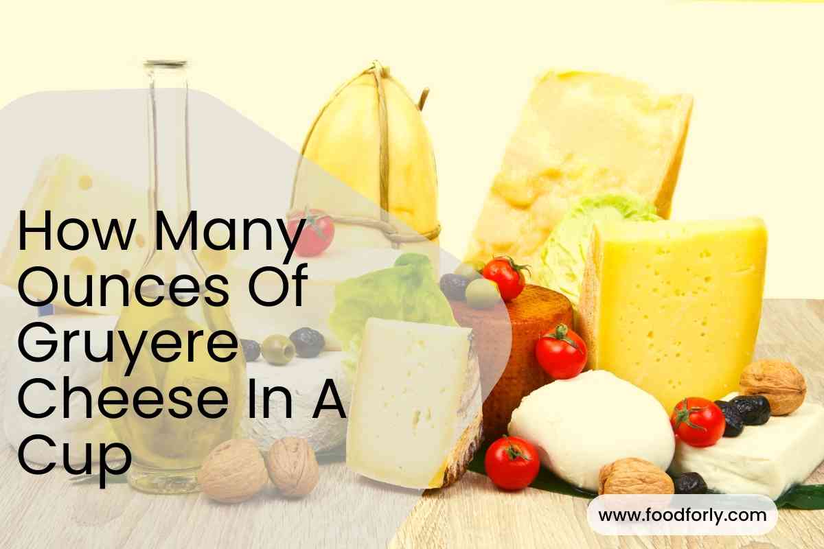 How Many Ounces Of Gruyere Cheese In A Cup FoodForly How Many Ounces Of Gruyere Cheese In A Cup FoodForly